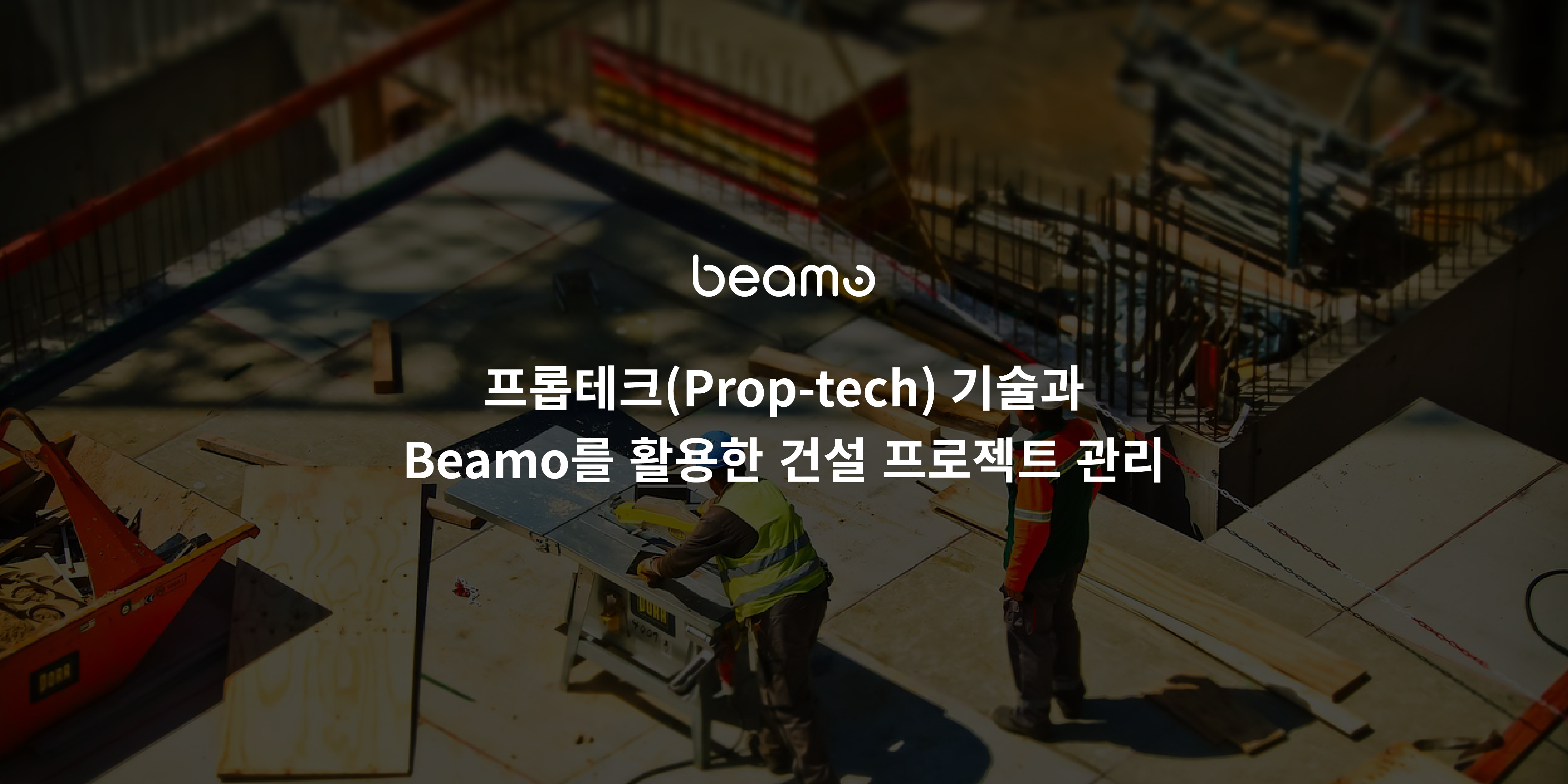 프롭테크(Prop-tech) 기술과 디지털 트윈 Beamo를 활용한 건설 프로젝트 관리